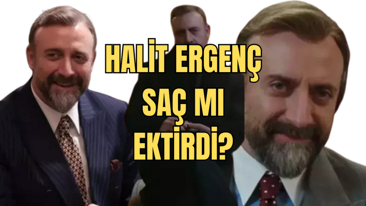 Halit Ergenç saç mı ektirdi, protez mi peruk mu kullanıyor? Ergenç'in ...